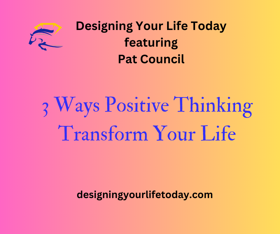 3 Ways Positive Thinking Transforms Your Life - Designing Your Life Today