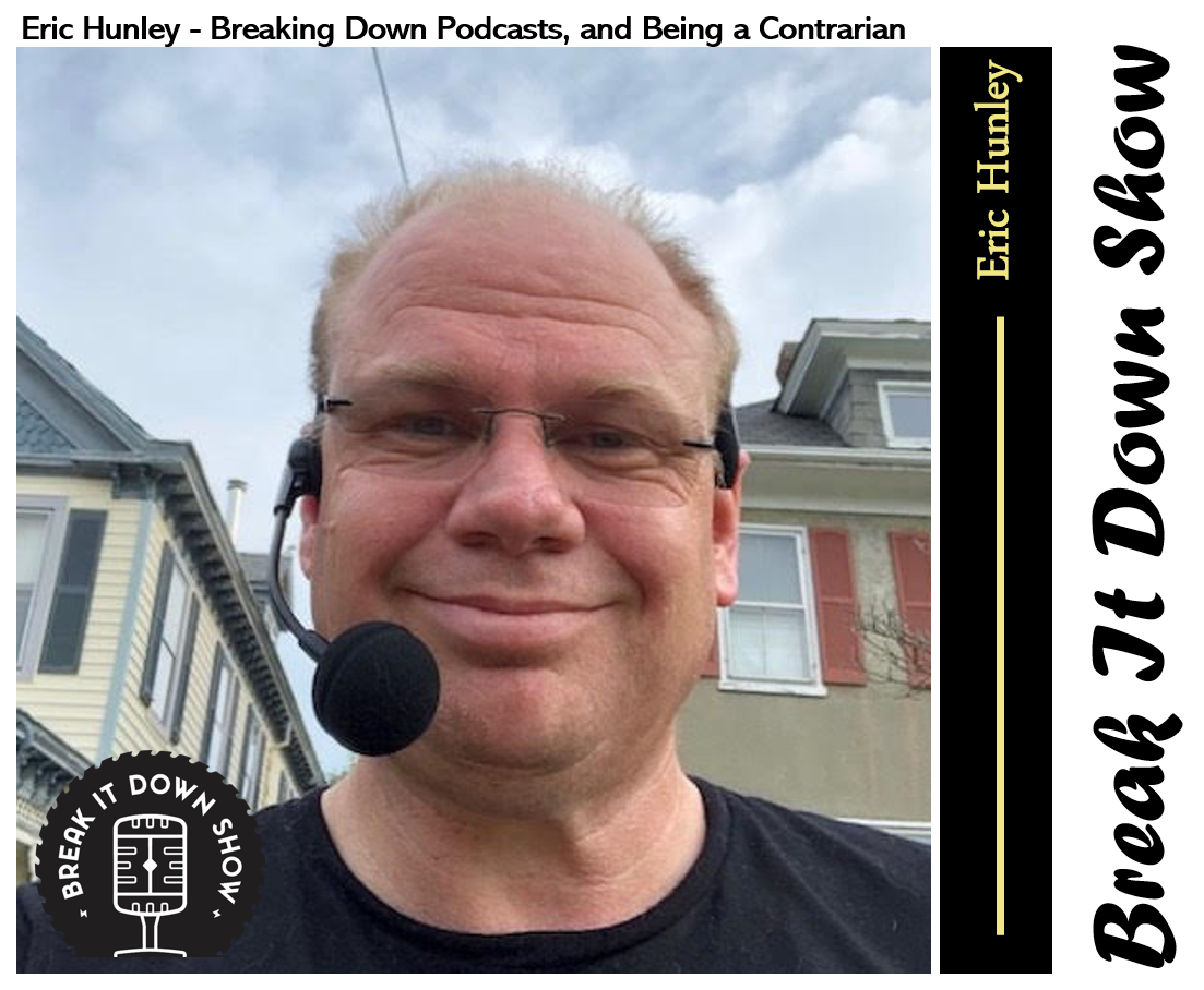 Eric Hunley - Breaking Down Podcasts, and Being a Contrarian