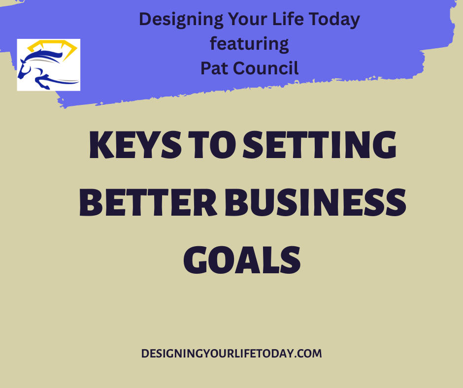 Keys to Setting Better Business Goals - Designing Your Life Today