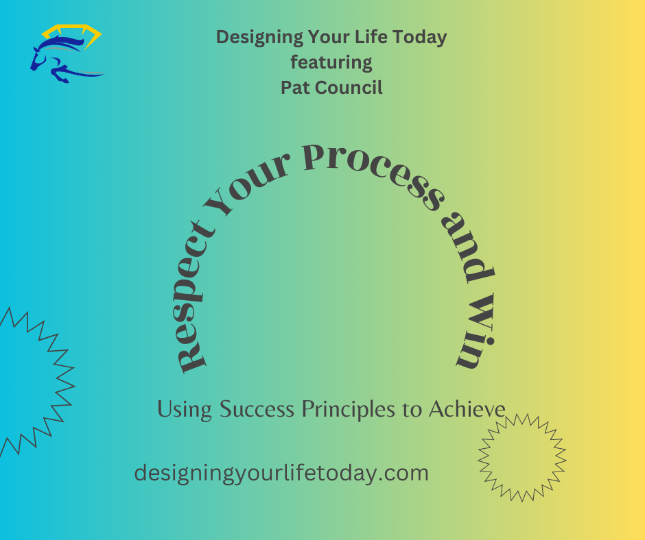 Respect Your Process and Win - Designing Your Life Today