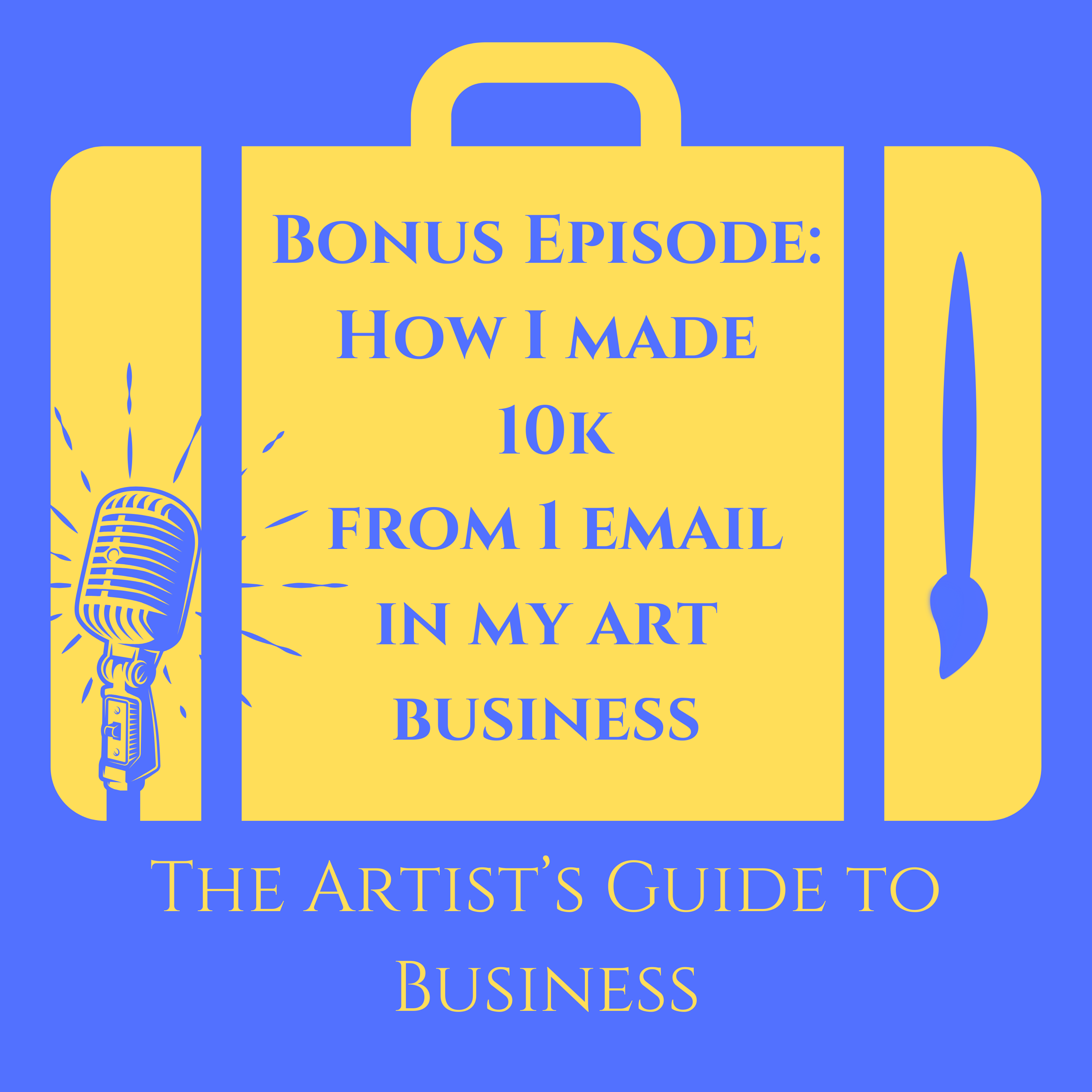 BONUS episode: From Emails to Earnings: My $10K Success Story – The Artist's Guide to Business ...