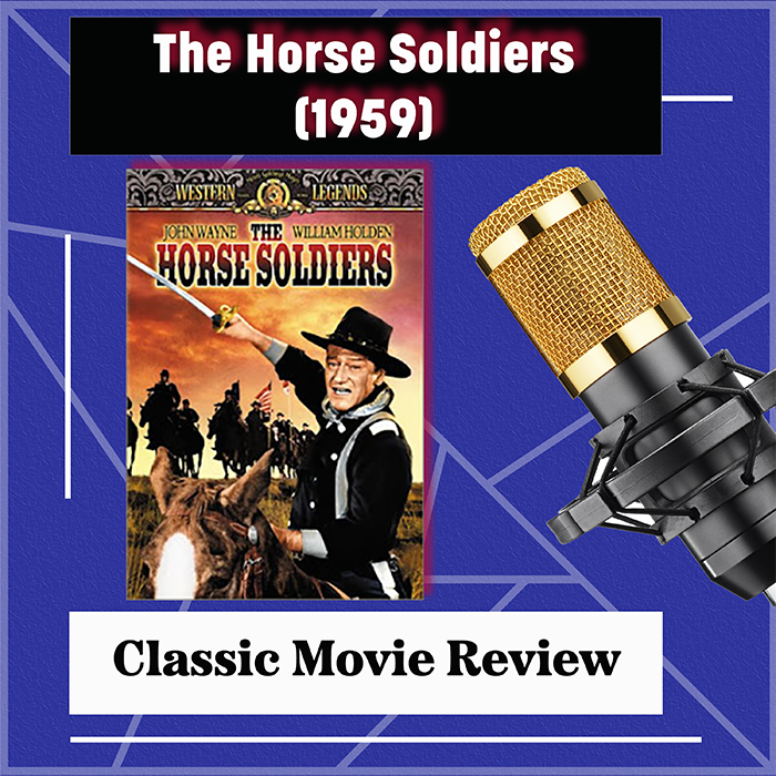The Horse Soldiers (1959) Revised – Classic Movie Review – Podcast ...