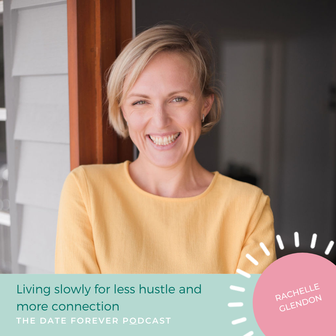 Living slowly for less hustle and more connection with Rachelle Glendon – Date Forever – Podcast ...
