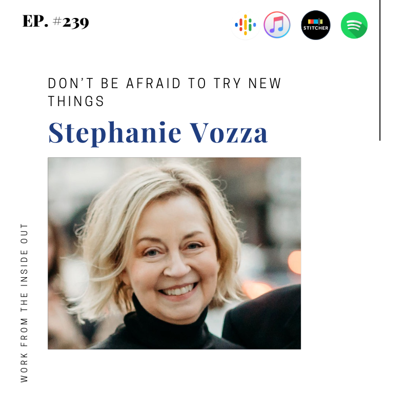 239: Don’t Be Afraid to Try New Things with Stephanie Vozza – Work From The Inside Out – Podcast ...
